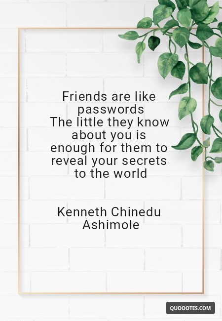 Quoootes - Friends are like passwords The little they know about you is ...