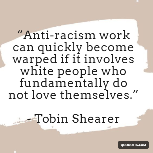 Quoootes - “Anti-racism work can quickly become warped if it involves ...