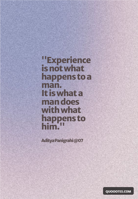 Quoootes - ''Experience is not what happens to a man. It is what a man ...